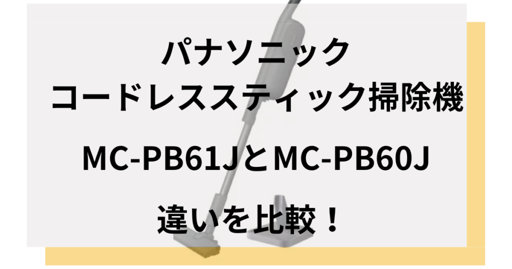 MC-PB61JとMC-PB60Jの違いは4つ！パナソニックコードレススティック掃除機を徹底解説 - 毎日快適ライフ